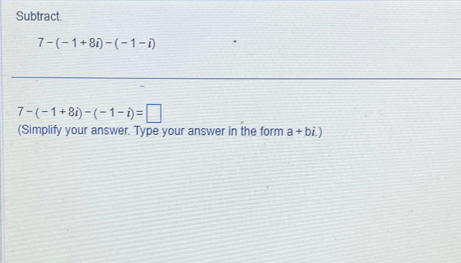 Solved Subtract.7-(-1+8i)-(-1-i)7-(-1+8i)-(-1-i)=(Simplify | Chegg.com