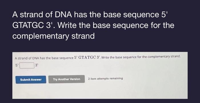 Solved A strand of DNA has the base sequence 5′ GTATGC 3'. | Chegg.com