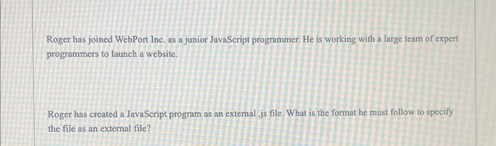 Solved Roger has joined WebPort Inc. as a junior JavaScript | Chegg.com
