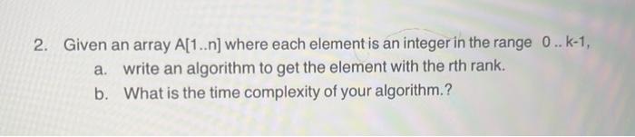 Solved 2. Given an array A[1..n] where each element is an | Chegg.com