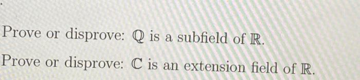 Solved Prove or disprove: Q is a subfield of R. Prove or | Chegg.com