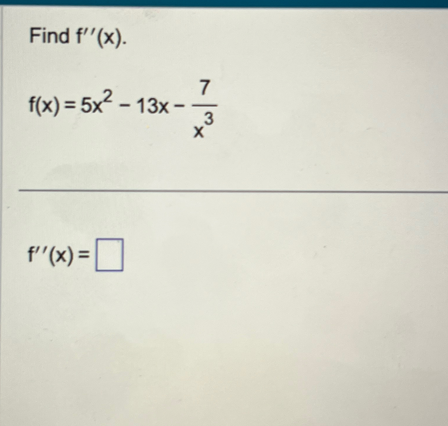Solved Find f''(x).f(x)=5x2-13x-7x3f''(x)= | Chegg.com