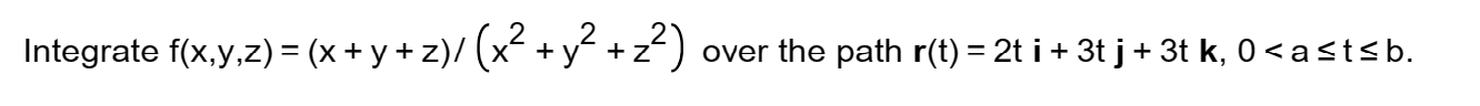 Solved Integrate f(x,y,z)=x+y+zx2+y2+z2 ﻿over the path | Chegg.com
