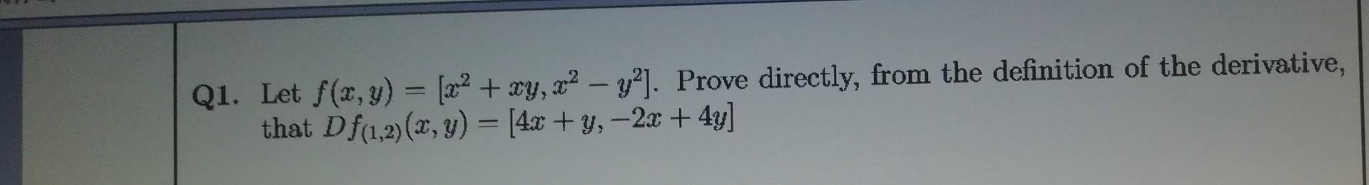 Solved 1. Let f(x,y)=[x2+xy,x2−y2]. Prove directly, from the | Chegg.com