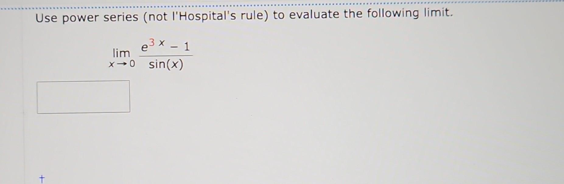 Solved Use power series (not l'Hospital's rule) to evaluate | Chegg.com