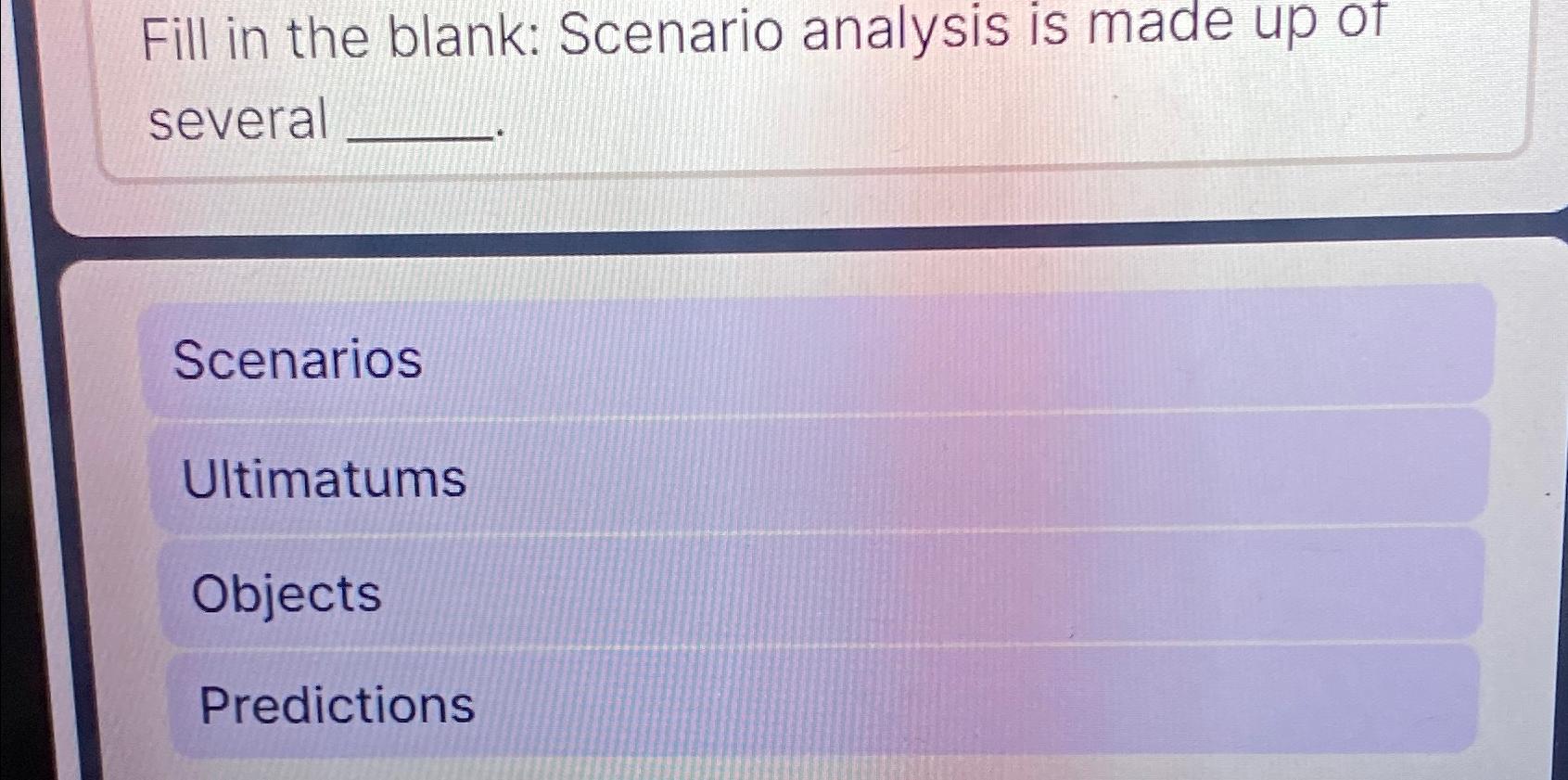 Solved Fill in the blank: Scenario analysis is made up of | Chegg.com
