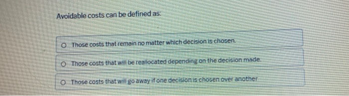 Solved Avoidable costs can be defined as: Those costs that | Chegg.com