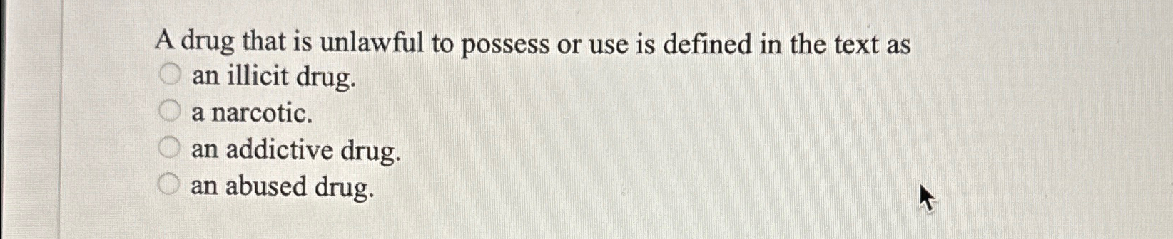 Adrug that is unlawful to possess or use is defined | Chegg.com