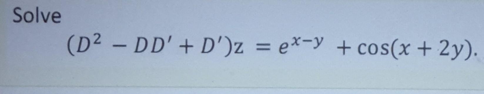 Solved Solve (D2 - DD' + D')z = ex-y + cos(x + 2y). - | Chegg.com