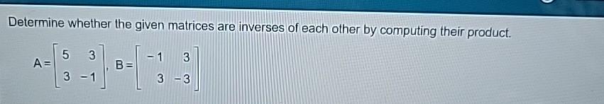 Solved Determine whether the given matrices are inverses of | Chegg.com