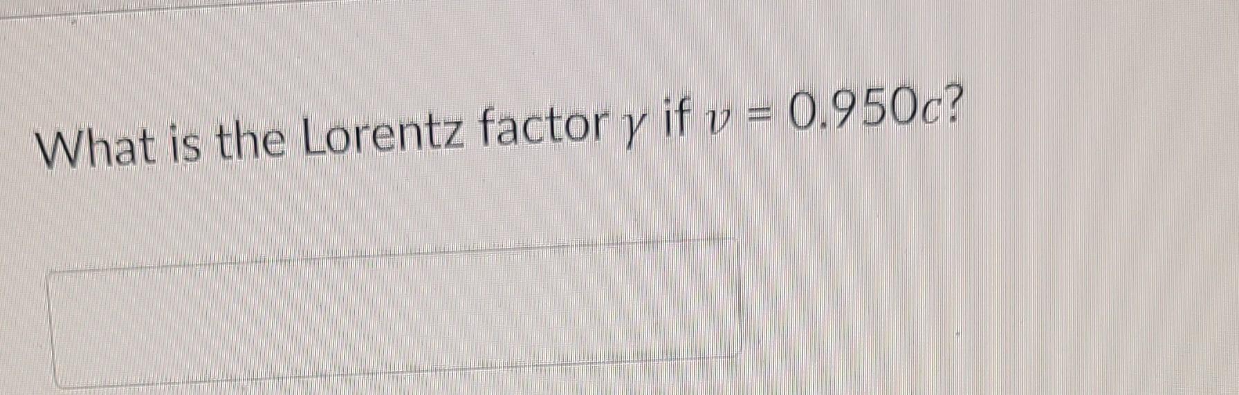 Solved What is the Lorentz factor γ if v=0.950c? | Chegg.com
