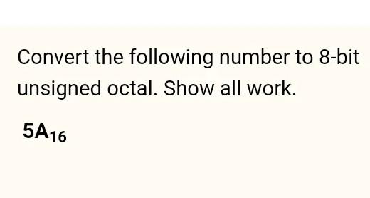 Solved Convert the following number to 8-bit unsigned octal. | Chegg.com