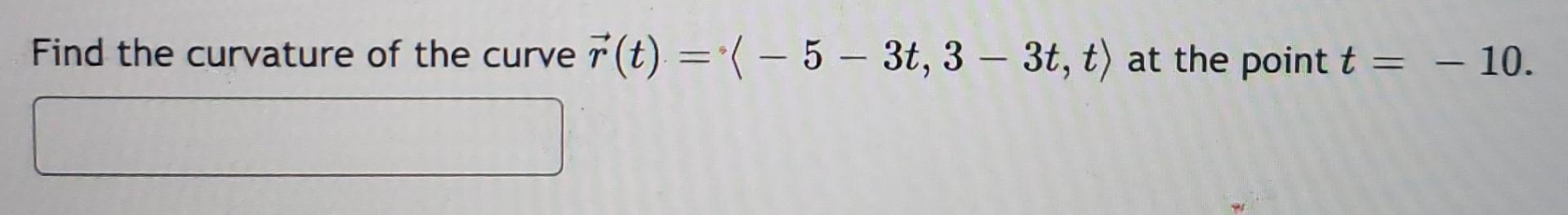 Solved Find the curvature of the curve r(t)= −5−3t,3−3t,t | Chegg.com