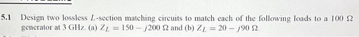 Solved Design two lossless L-section matching circuits to | Chegg.com