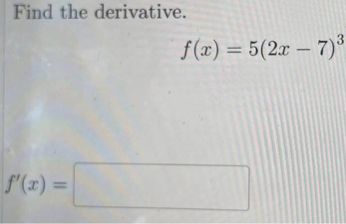 Solved Find the derivative. f(x)=5(2x−7)3 | Chegg.com