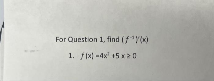 Solved For Question 1, find (f−1)′(x) 1. f(x)=4x2+5x≥0 | Chegg.com