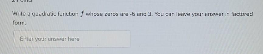 Solved Write a quadratic function f whose zeros are -6 and | Chegg.com