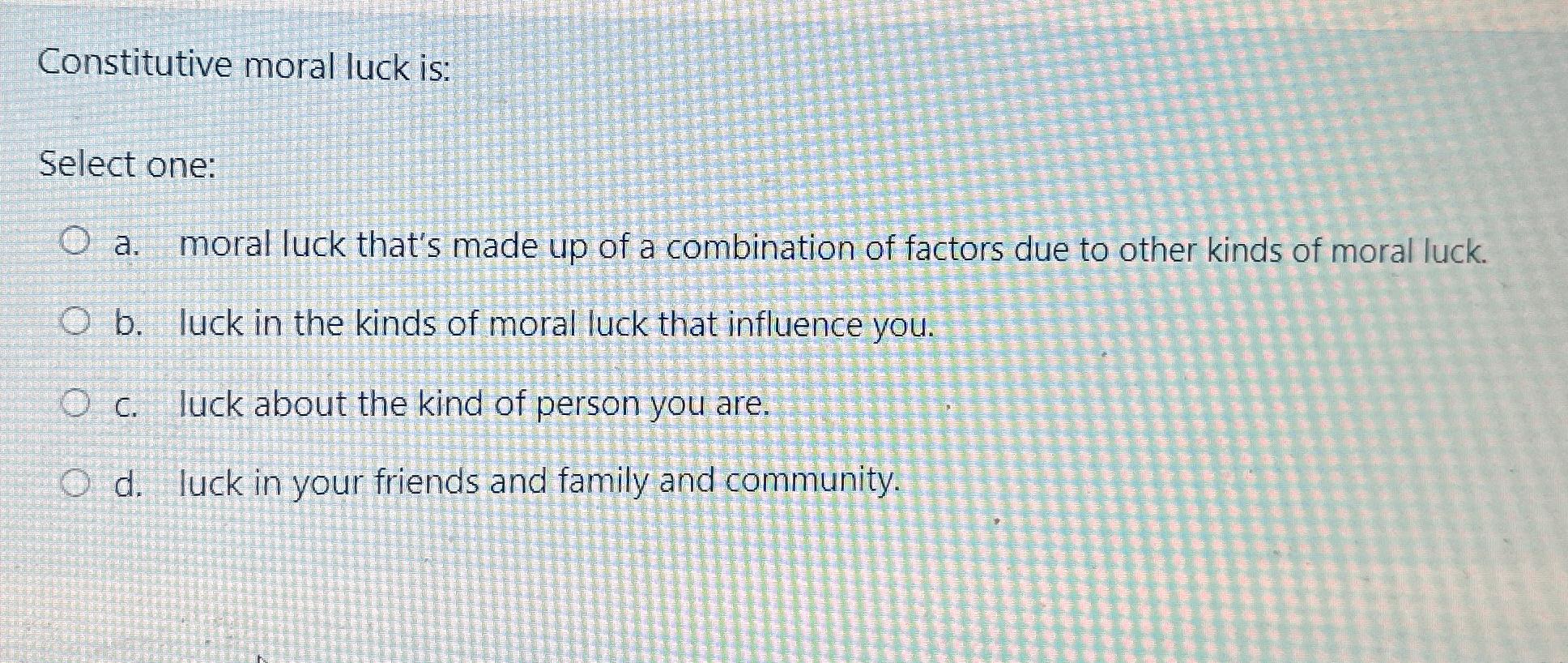 Solved Constitutive moral luck is:Select one:a. ﻿moral luck | Chegg.com