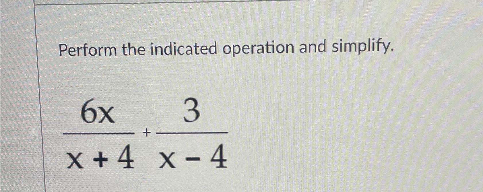 Solved Perform the indicated operation and | Chegg.com Solved Perform the indicated operation and | Chegg.com