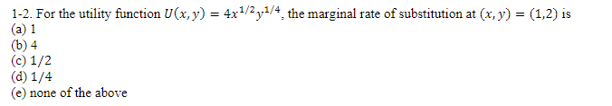 Solved 1-2. ﻿For the utility function U(x,y)=4x12y14, ﻿the | Chegg.com