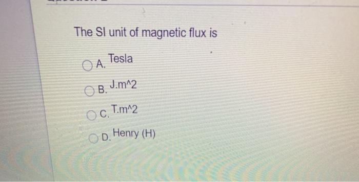 Solved The SI unit of magnetic flux is Tesla OA. J.m^2 OB. 2 | Chegg.com