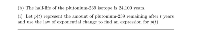 Solved (b) The half-life of the plutonium-239 isotope is | Chegg.com