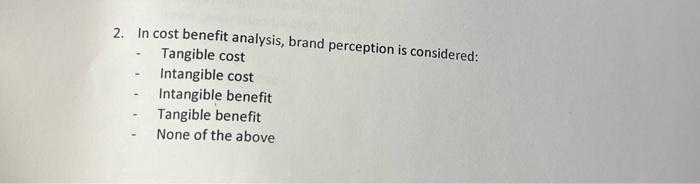Solved 2. In cost benefit analysis, brand perception is | Chegg.com