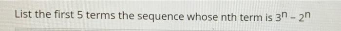 Solved List the first 5 terms the sequence whose nth term is | Chegg.com