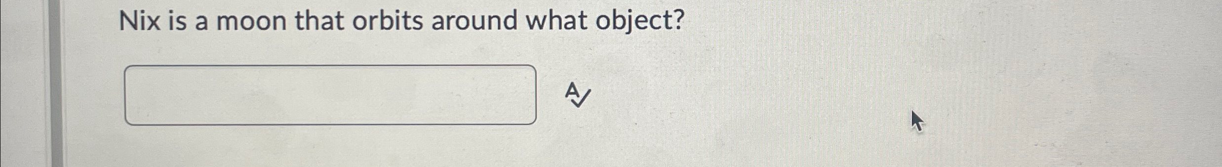 Solved Nix is a moon that orbits around what object? ﻿A) | Chegg.com
