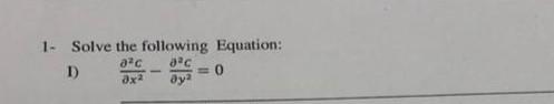 Solved 1- Solve the following Equation: 1) ∂x2∂2c−∂y2∂2c=0 | Chegg.com