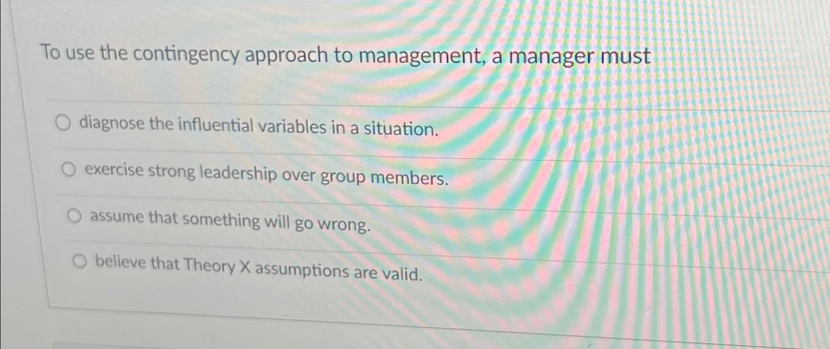 Solved To use the contingency approach to management, a | Chegg.com