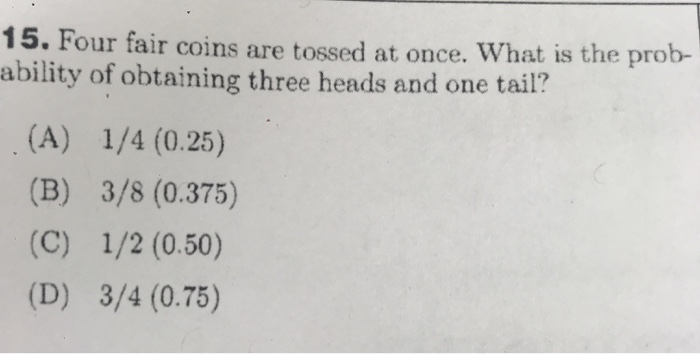 Solved 15. Four fair coins are tossed at once. What is the | Chegg.com