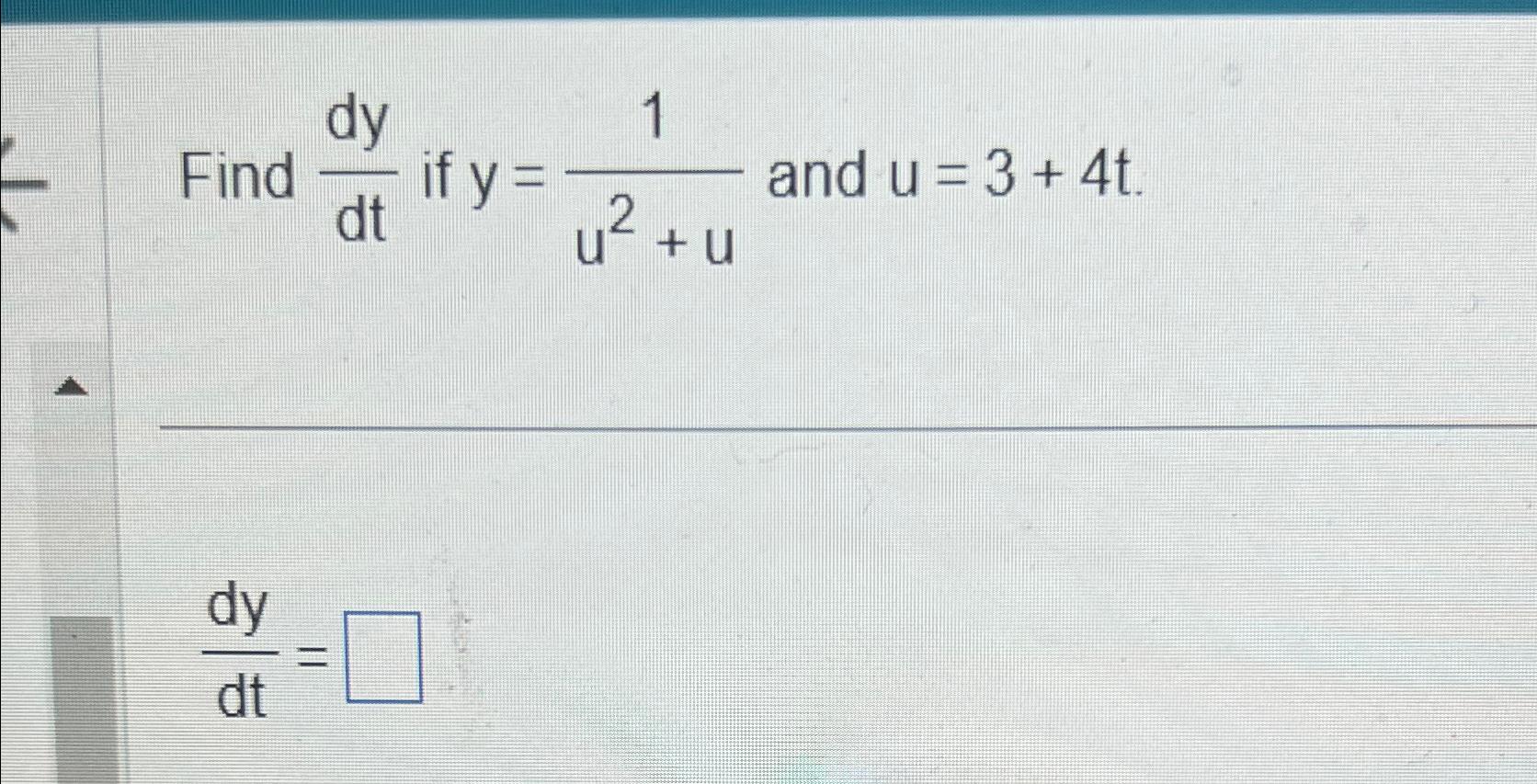 Solved Find dydt ﻿if y=1u2+u ﻿and u=3+4tdydt= | Chegg.com