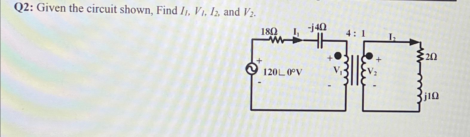 Solved Q2: Given the circuit shown, Find I1,V1,I2, ﻿and V2. | Chegg.com