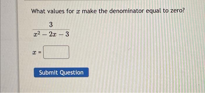 Solved What values for x make the denominator equal to zero? | Chegg.com