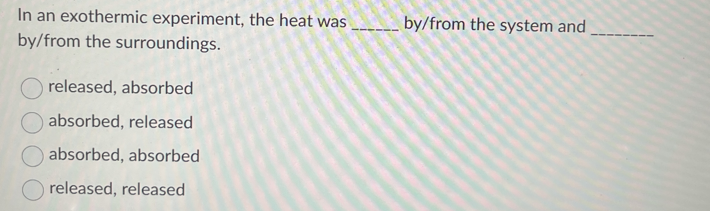 Solved In an exothermic experiment, the heat was q, ﻿by/from | Chegg.com
