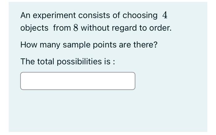 Solved An experiment consists of choosing 4 objects from 8 | Chegg.com