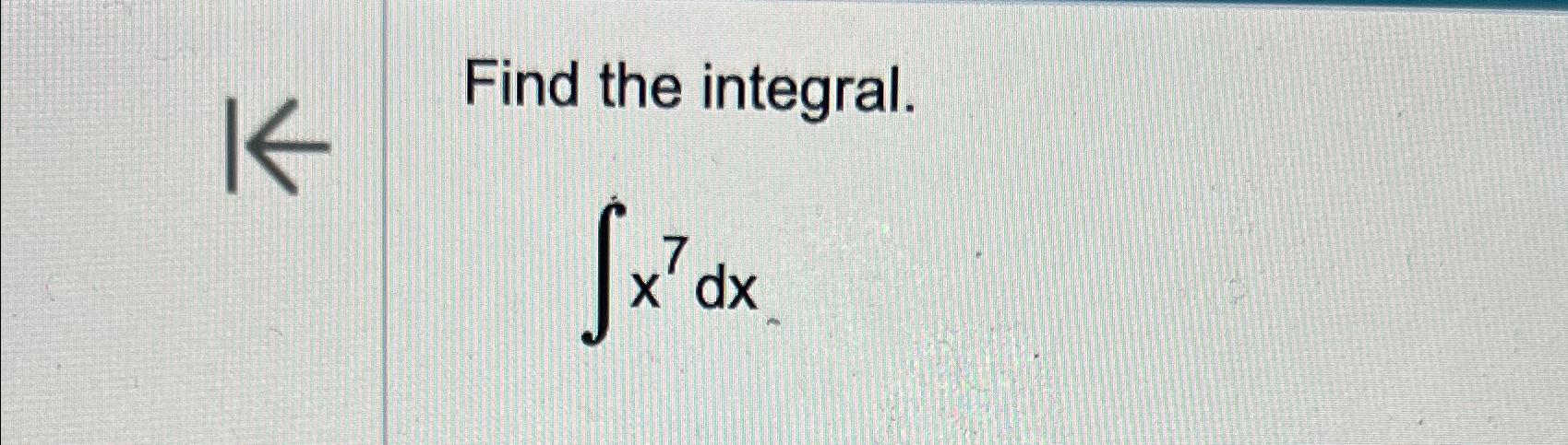 Solved Find the integral.∫﻿﻿x7dx | Chegg.com