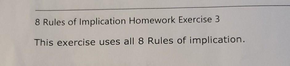 Solved 8 Rules of Implication Homework Exercise 3 This | Chegg.com
