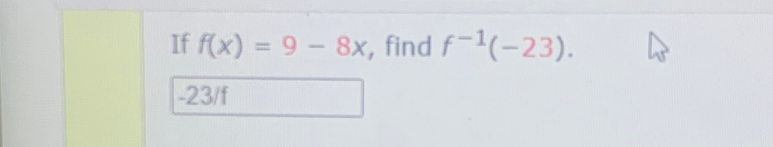 Solved If f(x)=9-8x, ﻿find f-1(-23). | Chegg.com