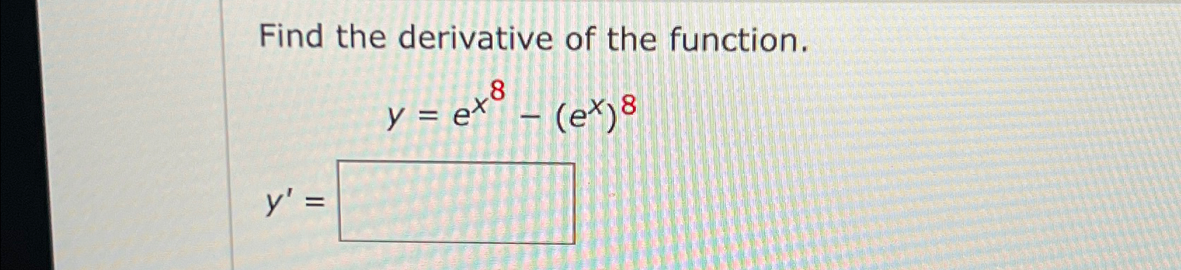 Solved Find the derivative of the function.y=ex8-(ex)8y'= | Chegg.com
