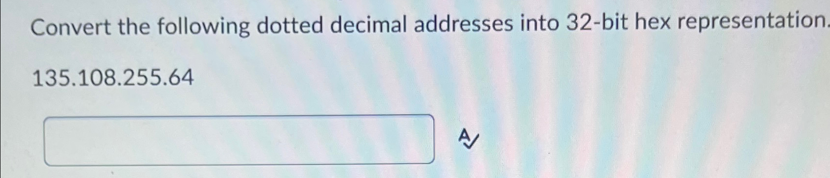 Solved Convert the following dotted decimal addresses into | Chegg.com