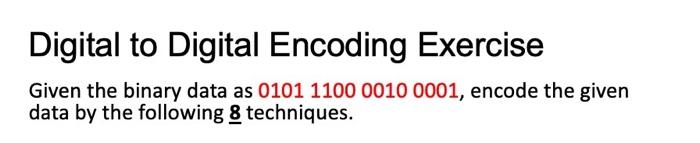 Solved Digital to Digital Encoding Exercise Given the binary | Chegg.com