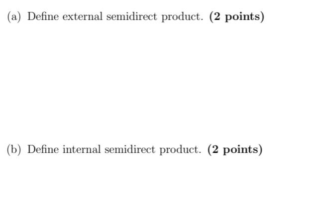 Solved (a) Define external semidirect product. (2 points) | Chegg.com