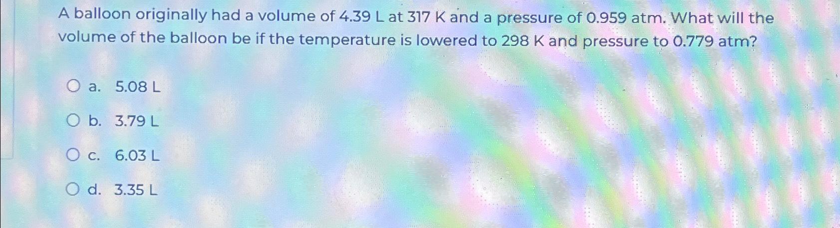 Solved A balloon originally had a volume of 4.39L ﻿at 317K | Chegg.com