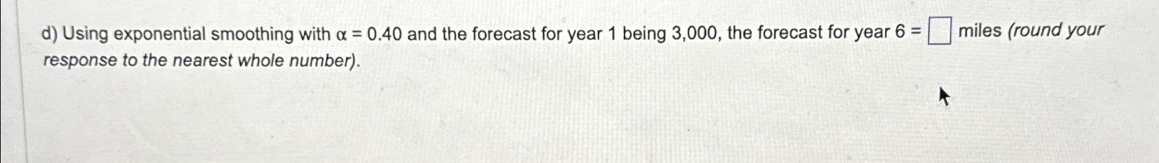 Solved d) ﻿Using exponential smoothing with α=0.40 ﻿and the | Chegg.com
