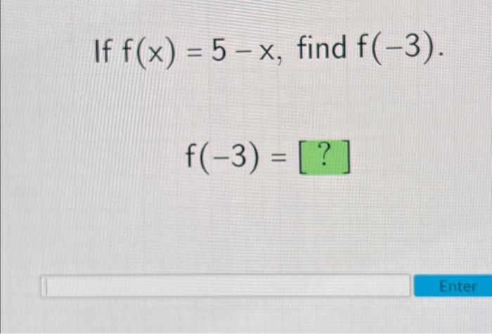 Solved If f(x) = 5 - x, find f(-3). f(-3) = [?] Enter | Chegg.com