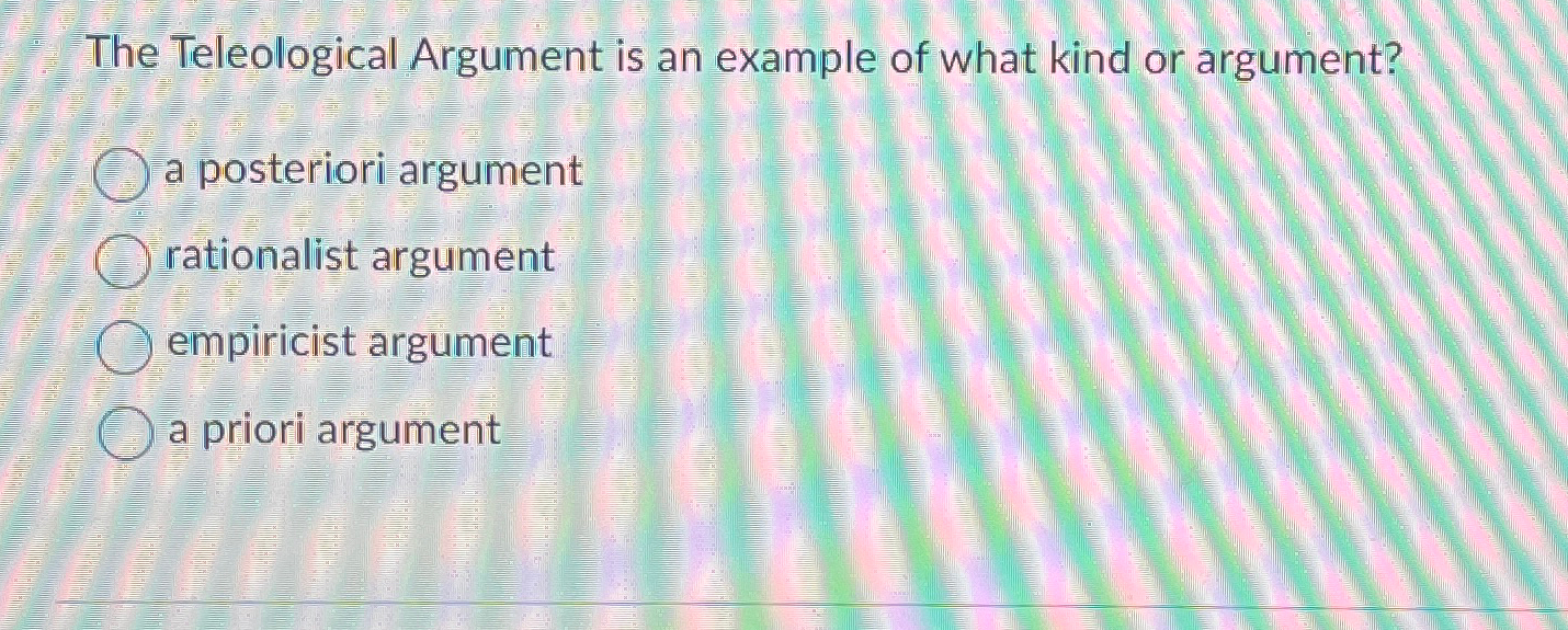 Solved The Teleological Argument is an example of what kind | Chegg.com