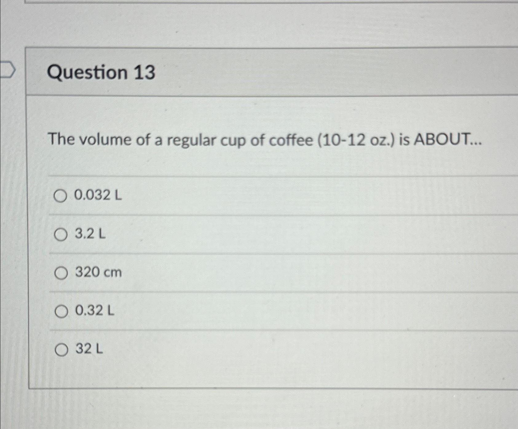 Solved Question 13The volume of a regular cup of coffee . | Chegg.com