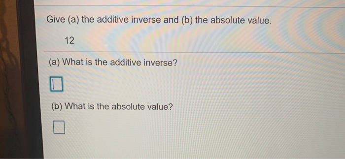 Solved Give (a) the additive inverse and (b) the absolute | Chegg.com